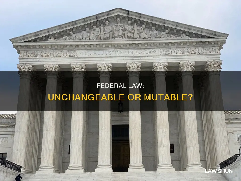 Federal Law: Unchangeable Or Mutable? | LawShun
