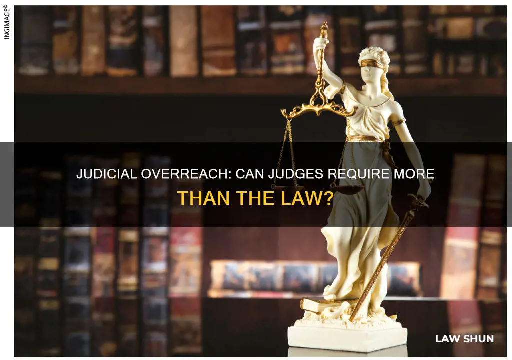 Judicial Overreach: Can Judges Require More Than The Law? | LawShun