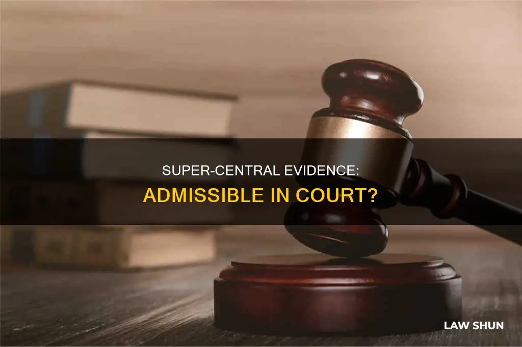 Super-Central Evidence: Admissible In Court? | LawShun