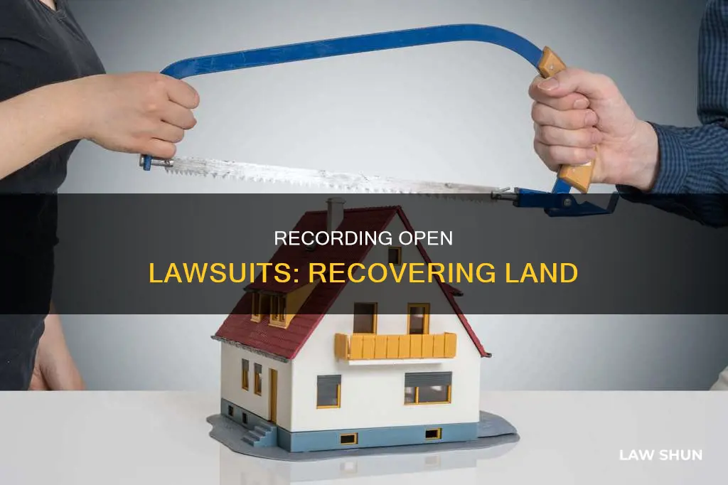 Recording Open Lawsuits: Recovering Land | LawShun
