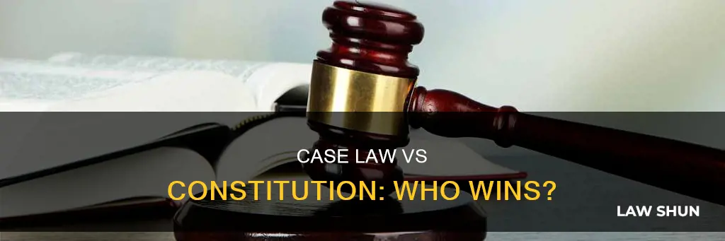 Case Law Vs Constitution: Who Wins? | LawShun