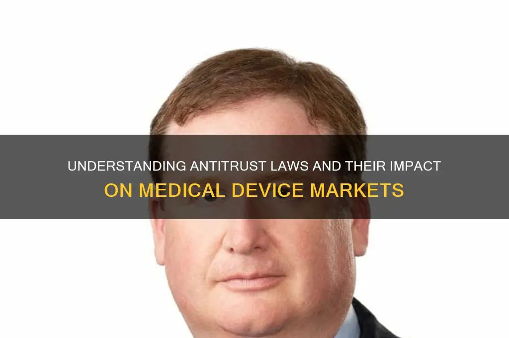 Understanding Antitrust Laws And Their Impact On Medical Device Markets ...