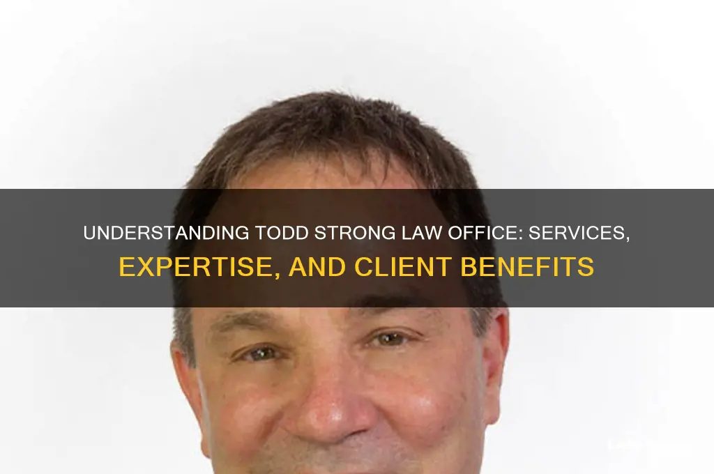 Understanding Todd Strong Law Office: Services, Expertise, And Client ...