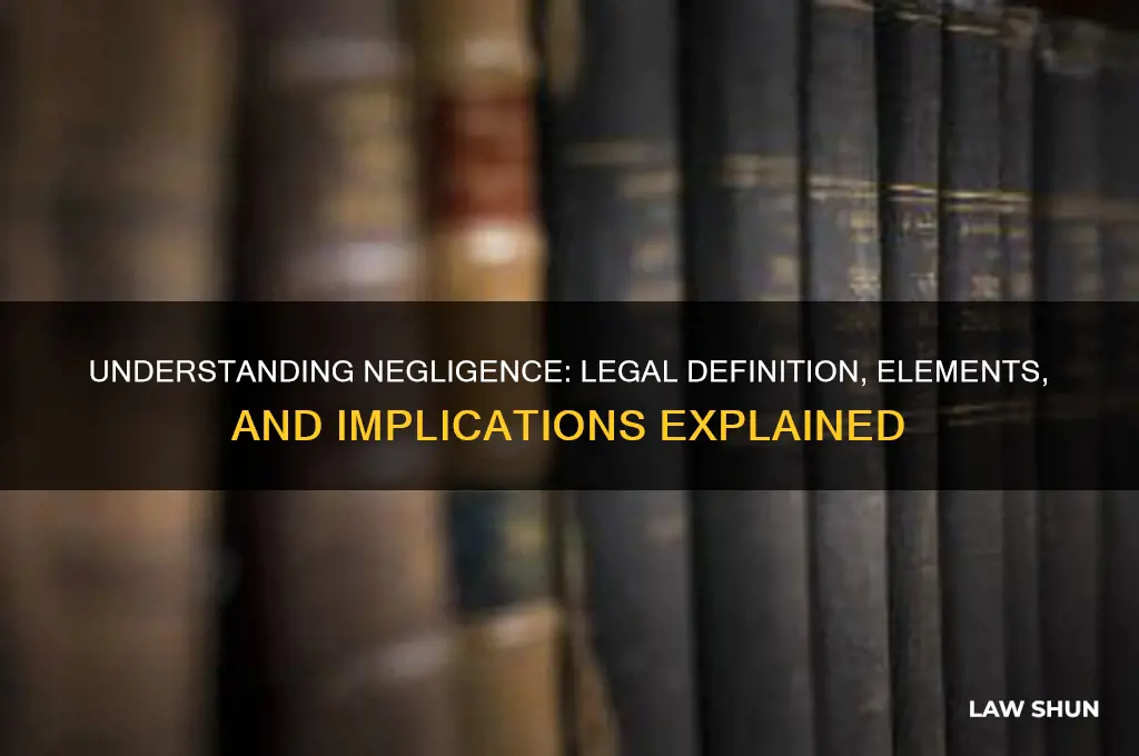 Understanding Negligence: Legal Definition, Elements, And Implications ...