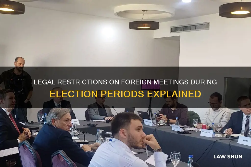 Legal Restrictions On Foreign Meetings During Election Periods ...