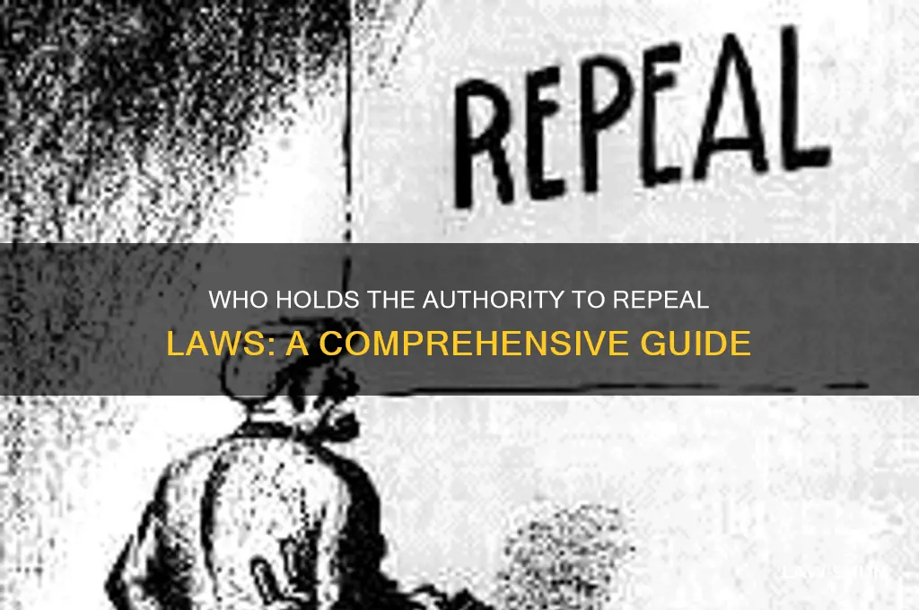 Who Holds The Authority To Repeal Laws: A Comprehensive Guide | LawShun